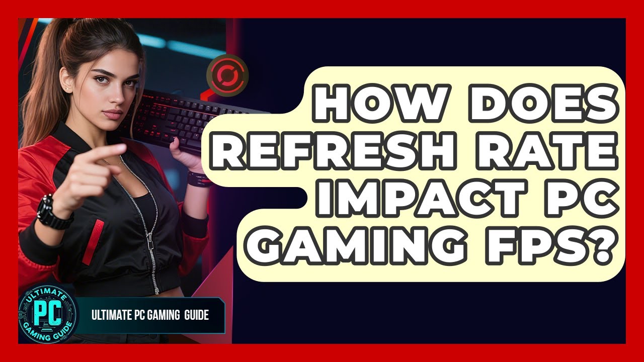 How Does Refresh Rate Impact PC Gaming FPS? - Ultimate PC Gaming Guide ...