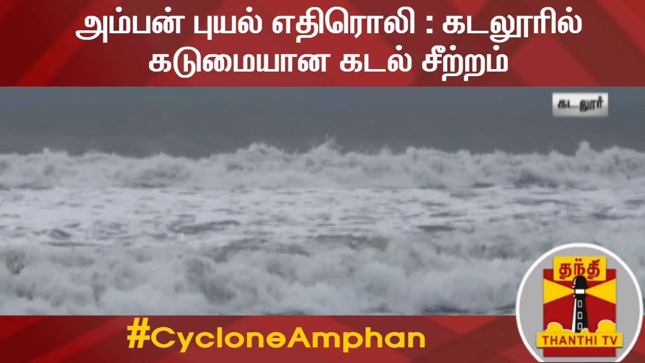 அம்பன் புயல் எதிரொலி : கடலூரில் கடுமையான கடல் சீற்றம் | Cyclone Amphan ...