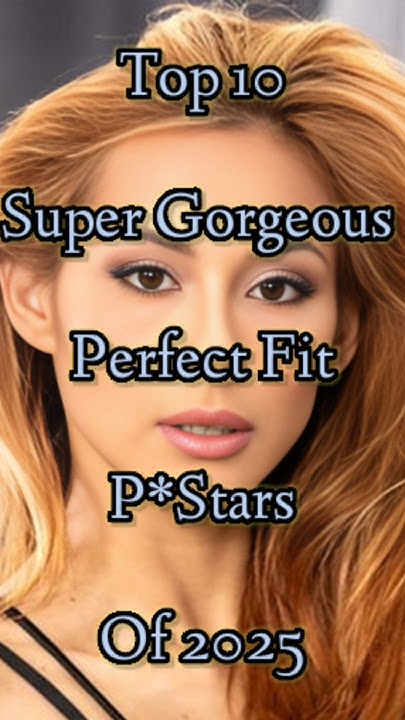 Top 10 Super Gorgeous Fit Pstar of 2025 #beauty #super #shorts #gorgeous #top10 - YouTube