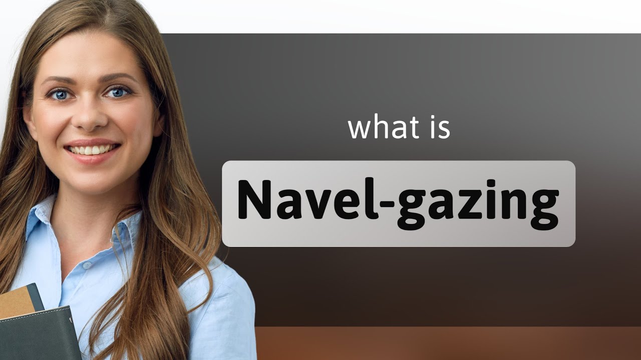 Understanding "Navel-Gazing": A Deep Dive into Idiomatic Expressions ...