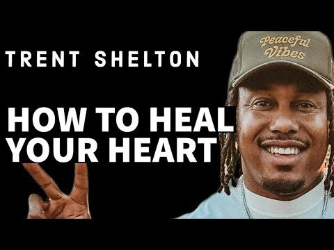 HOW TO HEAL YOUR BROKEN HEART | TRENT SHELTON