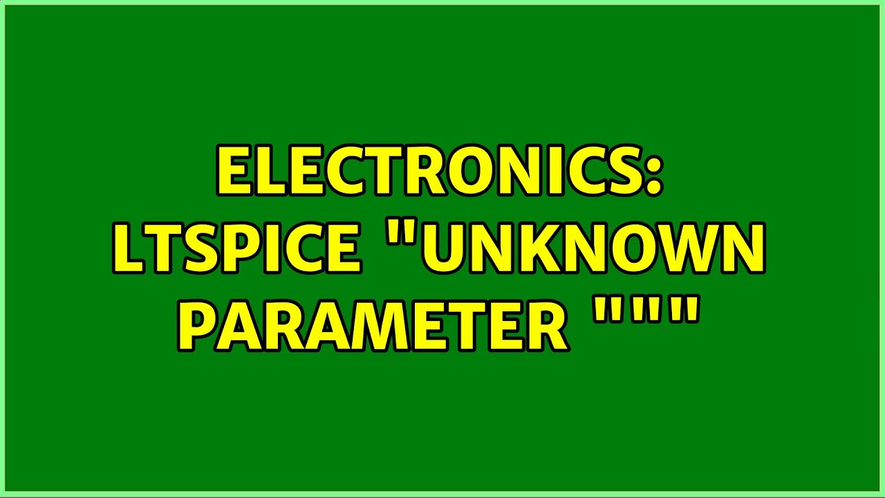 Electronics: LTSpice "Unknown parameter """ - YouTube