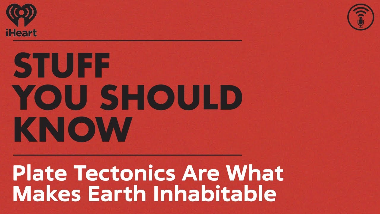 Plate Tectonics Are What Makes Earth Inhabitable | STUFF YOU SHOULD ...