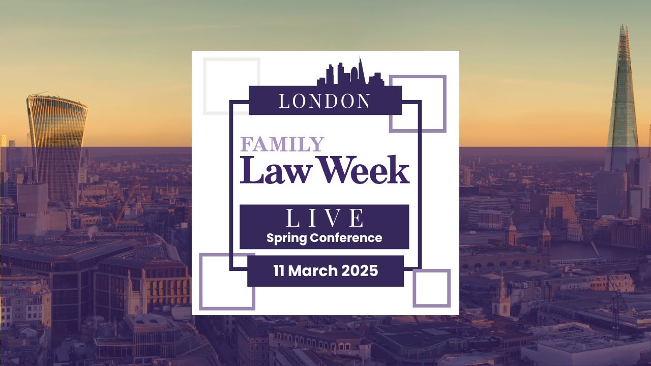 Family Law Week Spring Conference 2025 'Financial Remedy: Practice and ...