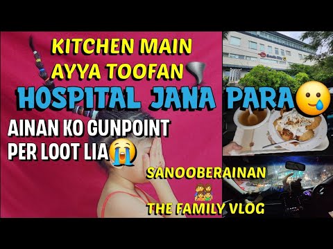 KITCHEN MAIN AYYA TOOFAN🌪😶| AINAN KO GUNPOINT PER LOOT LIA😭|HOSPITAL ...