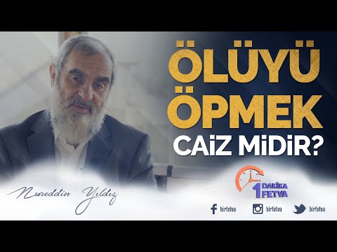 Ölüyü öpmek caiz midir?  [ Birfetva - Nureddin Yıldız ]