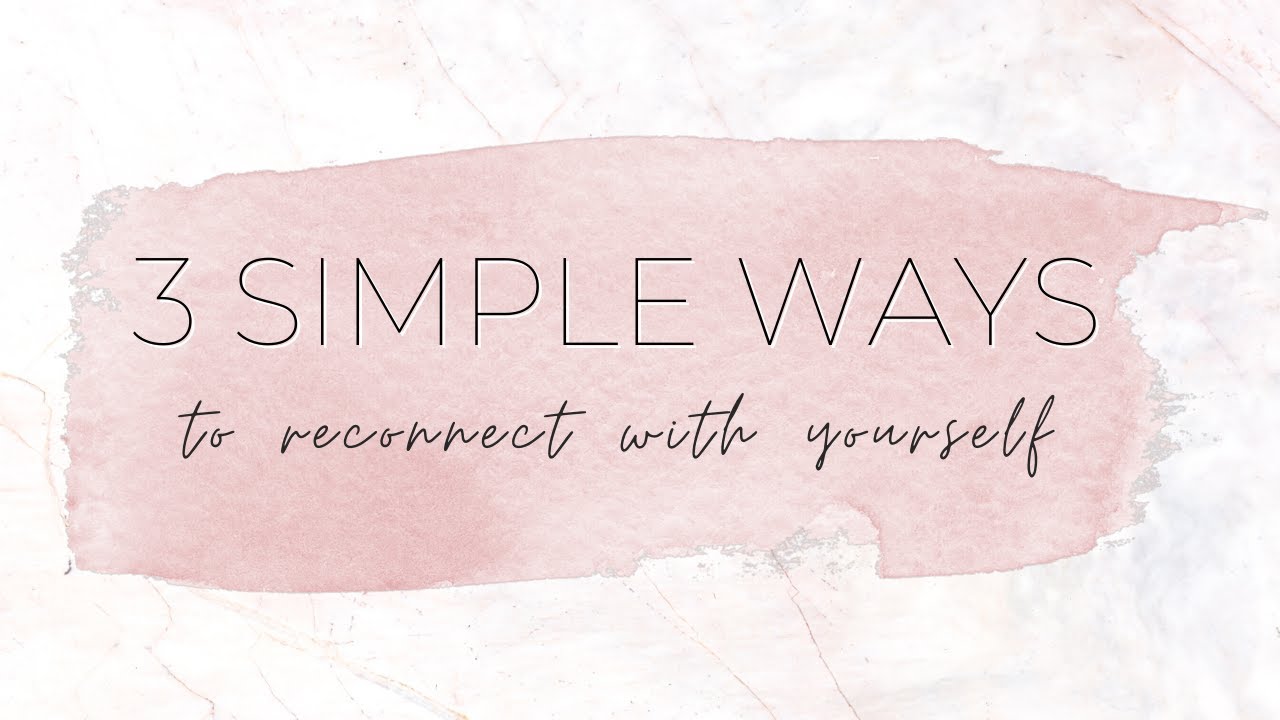 3 Simple Ways To Reconnect With Yourself - YouTube