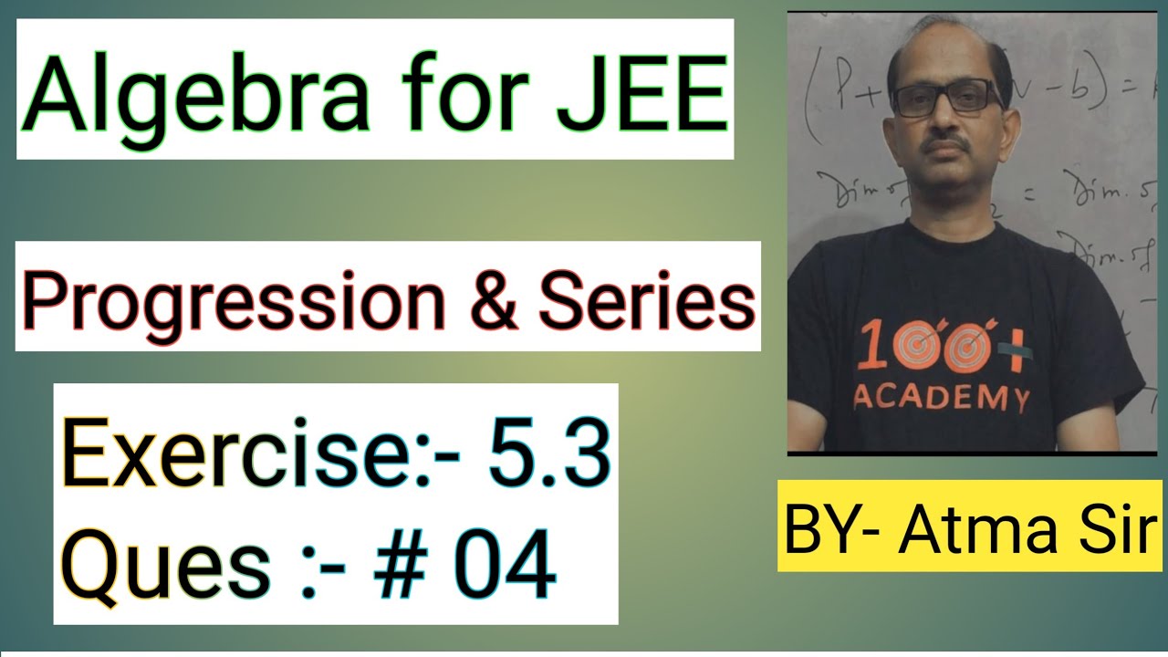 Algebra for JEE “ Progression & Series “. Exercise 5.3 ( Question.# 04 ...