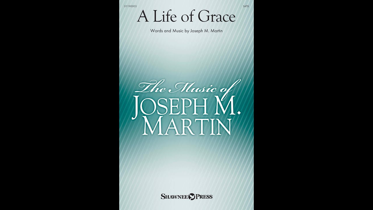 A LIFE OF GRACE (SATB Choir) – Joseph M. Martin - YouTube