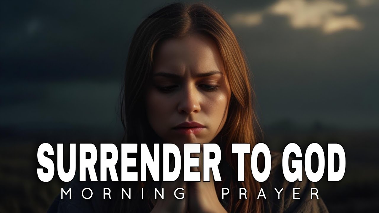 Surrender To God | A Powerful Morning Prayer To Start Your Day - YouTube