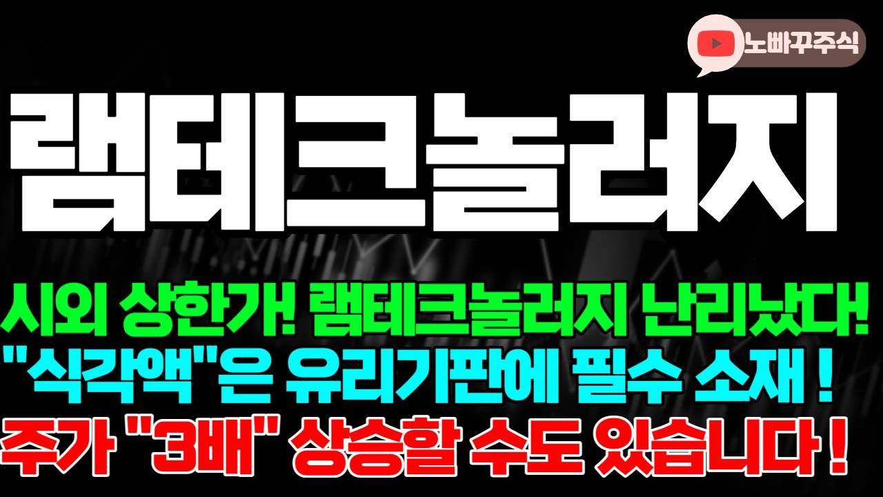 램테크놀러지 주가전망 시외 상한가 램테크놀러지 난리났다 식각액은 유리기판에 필수 소재 주가 3배 상승할