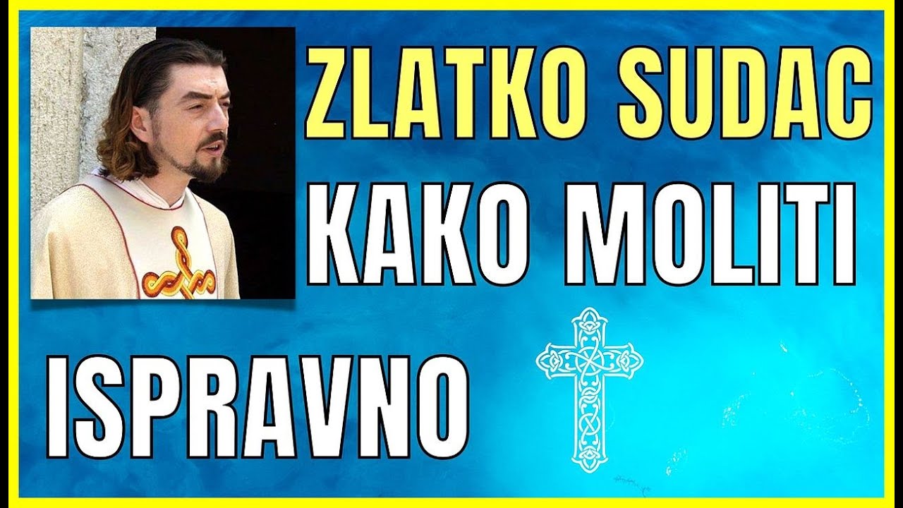 MOLITVA SRCA - ZLATKO SUDAC POUČAVA NAS ISPRAVNOJ MOLITVI - YouTube