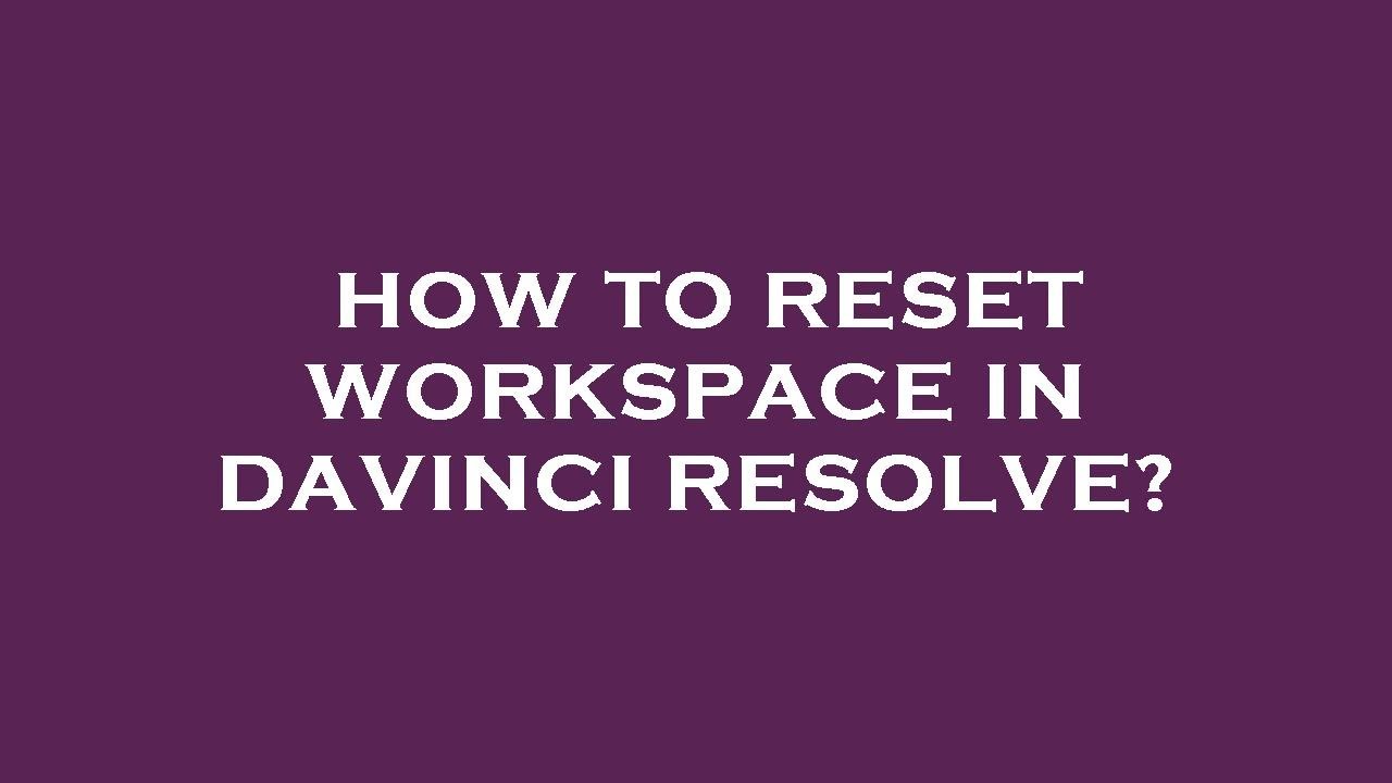 How to reset workspace in davinci resolve? - YouTube