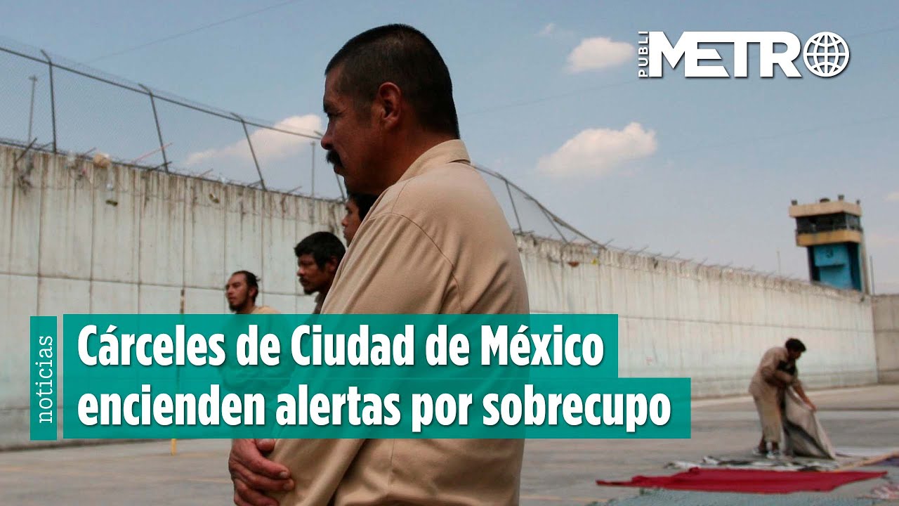 Reclusorios de la Ciudad de México encienden alertas por sobrecupo ...