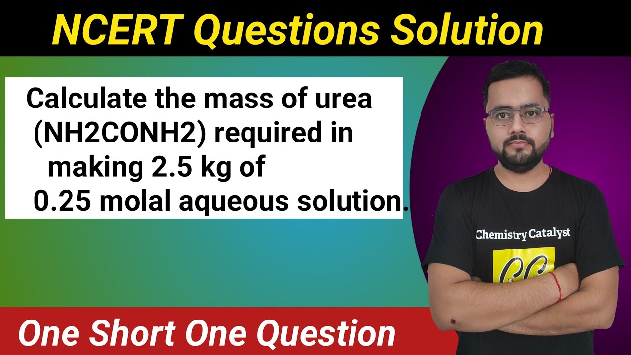 Calculate the mass of urea (NH2CONH2) required in making 2.5 kg of 0.25 ...