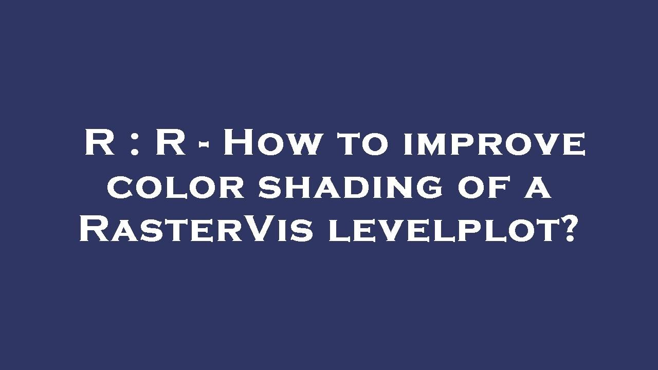 R R How To Improve Color Shading Of A Rastervis Levelplot Youtube