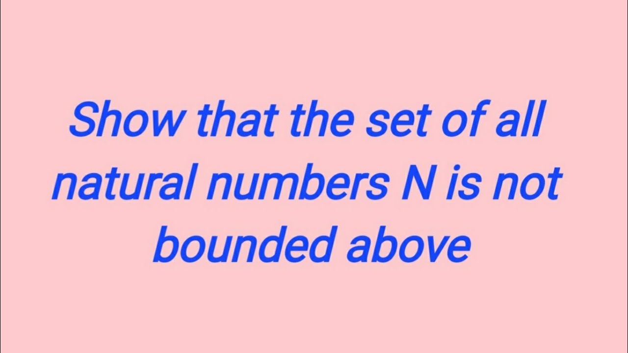 Show that the set of all natural numbers N is not bounded above - YouTube