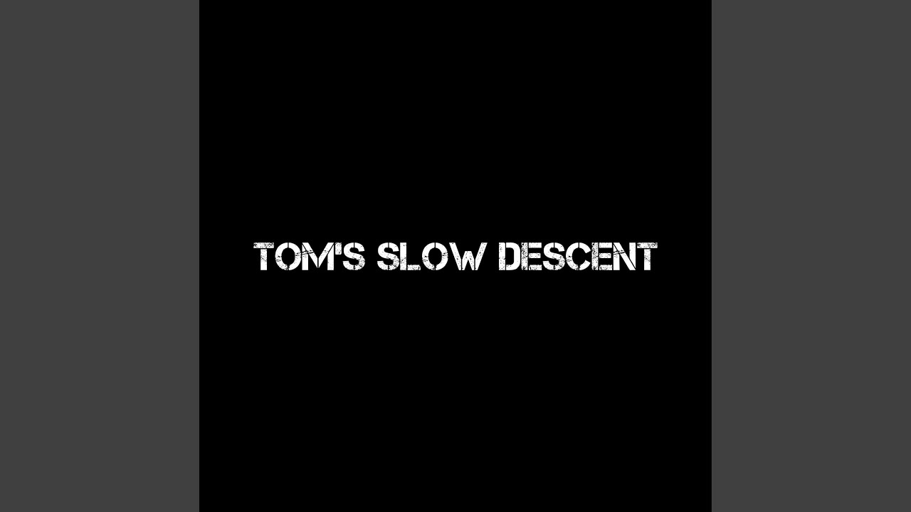 Tom's Slow Descent - YouTube