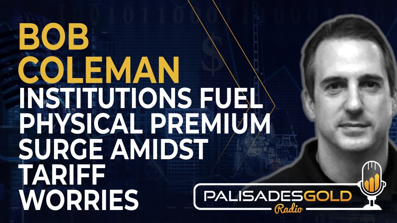 Bob Coleman: Institutions Fuel Physical Premium Surge Amidst Tariff ...