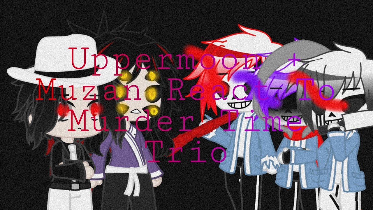 UpperMoon + Muzan react to murder time trio | «TheInfinityReaper ...