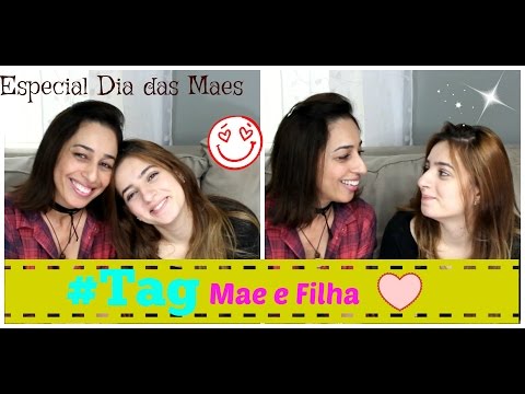 TAG MÃE E FILHA: ESPECIAL DIA DAS MÃES!!!