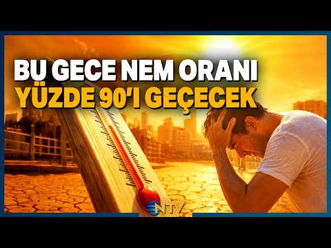 Bunaltıcı Sıcaklar Geliyor: Bu Gece Nem Oranı Yüzde 90'ı Geçecek! | NTV