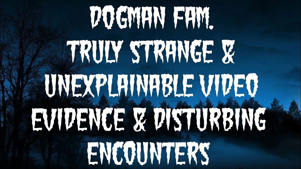 DOGMAN FAM. TRULY STRANGE & UNEXPLAINABLE VIDEO EVIDENCE & DISTURBING ...