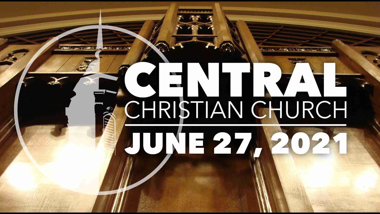 CENTRAL CHRISTIAN CHURCH - ANDERSON, INDIANA - JUNE 27, 2021 - YouTube