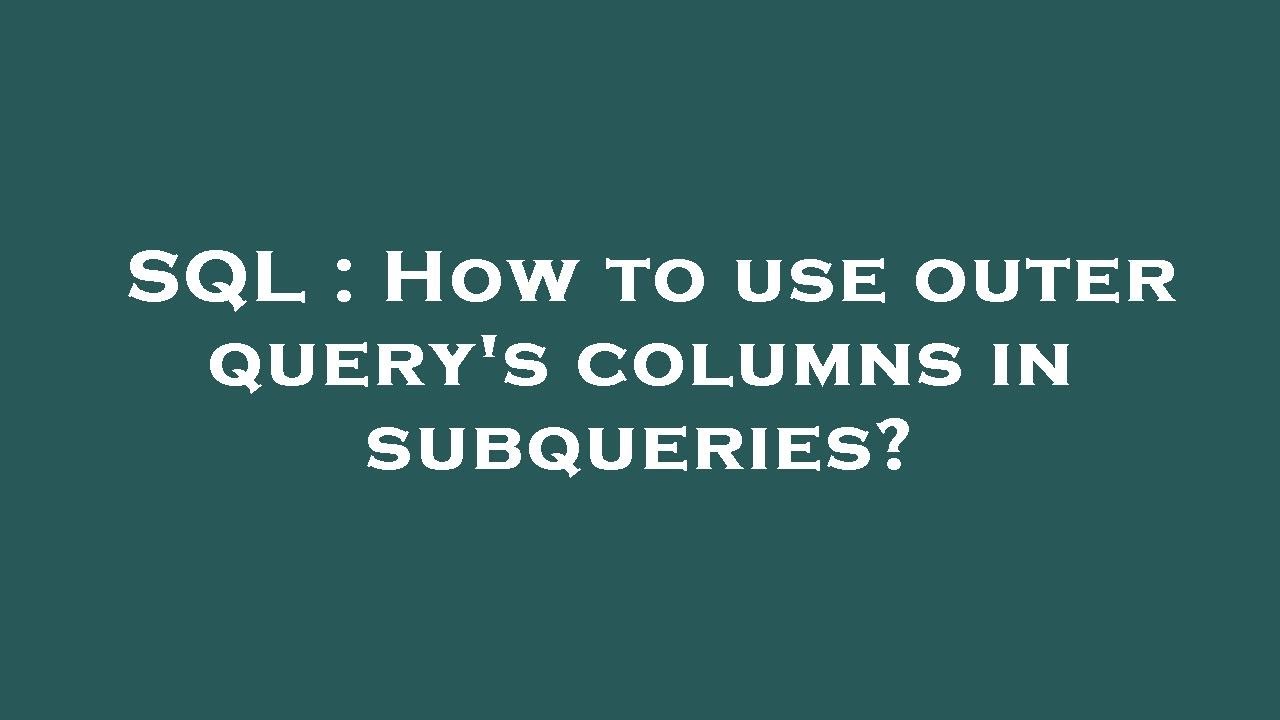 Sql How To Use Outer Querys Columns In Subqueries Youtube 8831