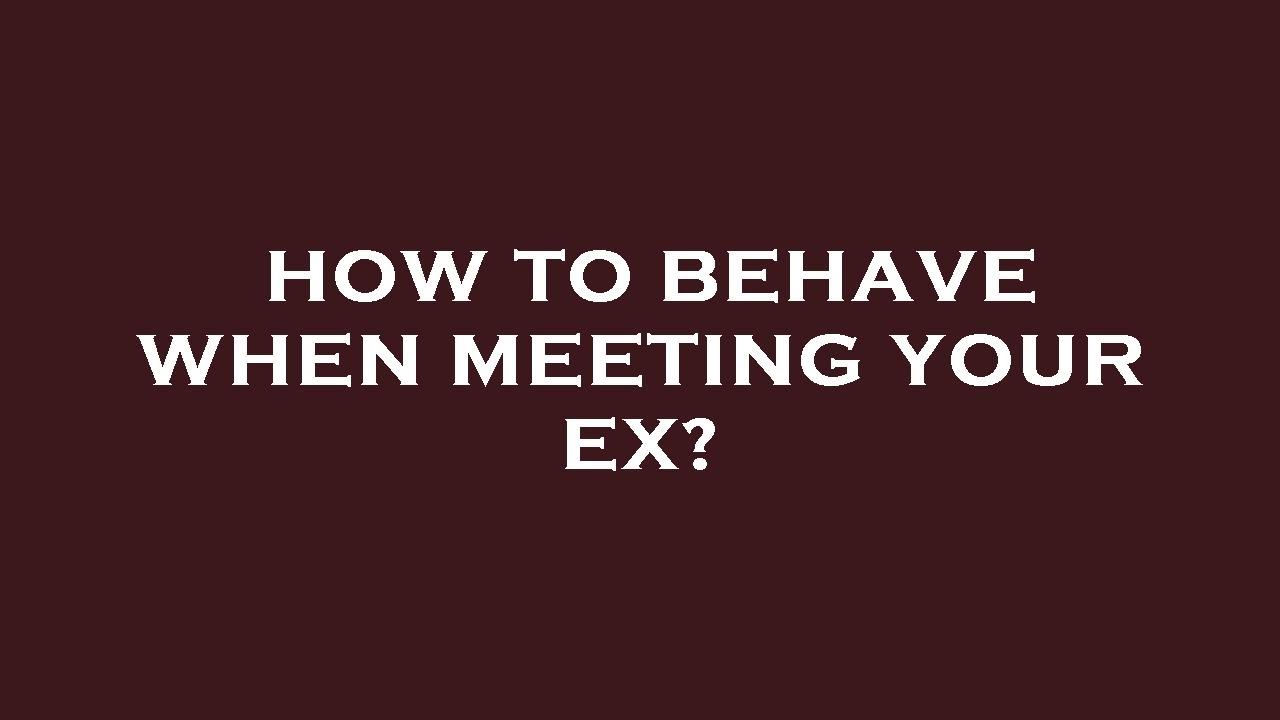 How to behave when meeting your ex? - YouTube