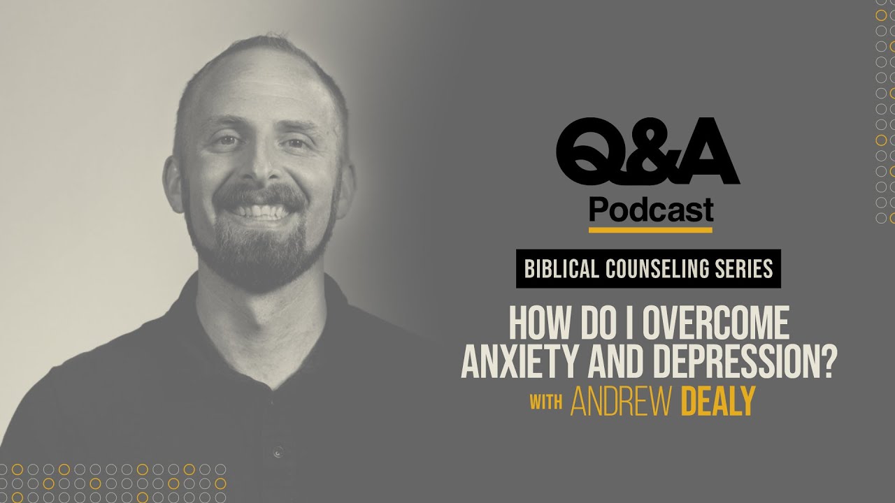 Andrew Dealy | How Do I Overcome Anxiety and Depression? | TGC Q&A ...