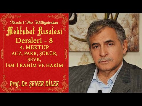 Prof. Dr. Şener Dilek - Mektubat Mütalâası 8 - 4. Mektup - Acz, Fakr,Şükür,Şevk,İsm-i Rahim ve Hakim