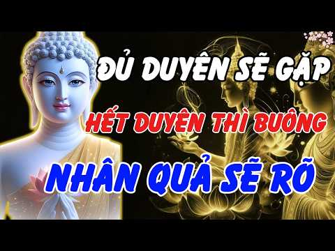 Đủ Duyên Thì Gặp, Hết Duyên Thì Buông | Lời Phật Dạy Giúp Lòng Nhẹ, Tâm An Trở Lại