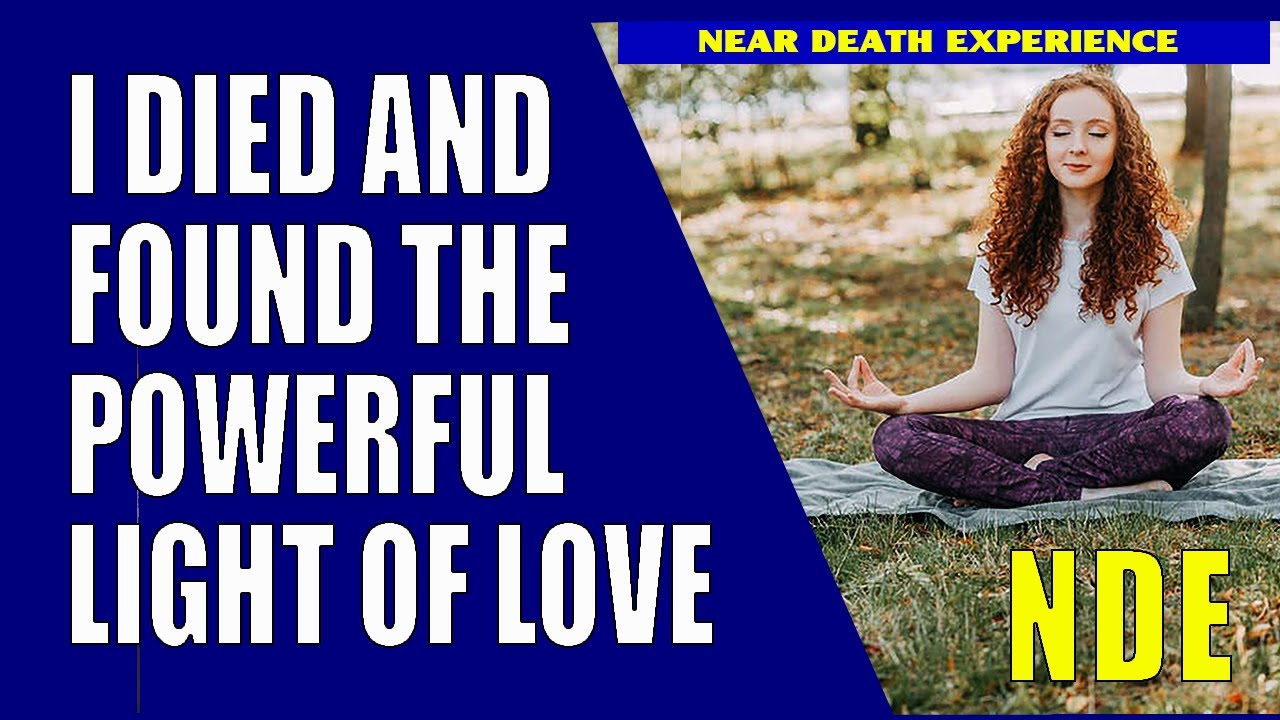 NDE: I DIED AND DISCOVERED THE POWERFUL LIGHT OF LOVE | NEAR-DEATH ...