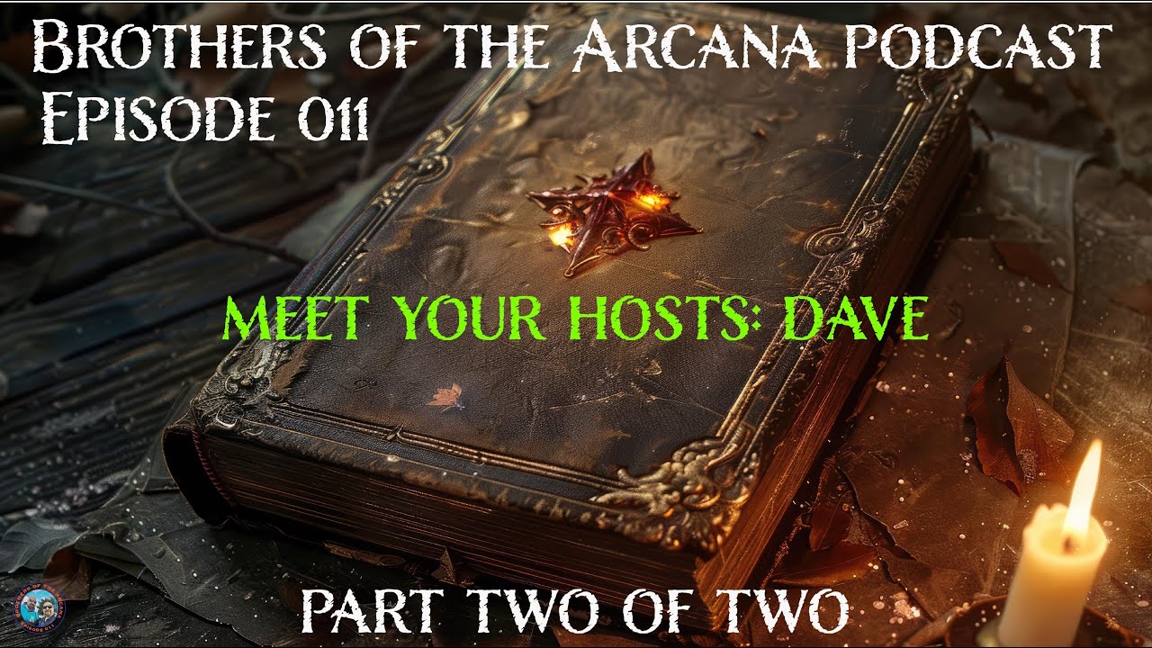 Episode 011 | Meet Your Hosts: Dave | Part 2 | Brothers of the Arcana ...