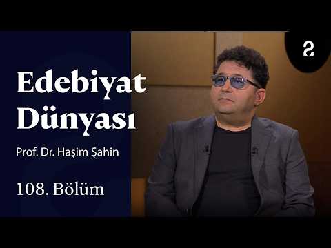 Edebiyat Dünyası | Prof. Dr. Haşim Şahin | 108. Bölüm