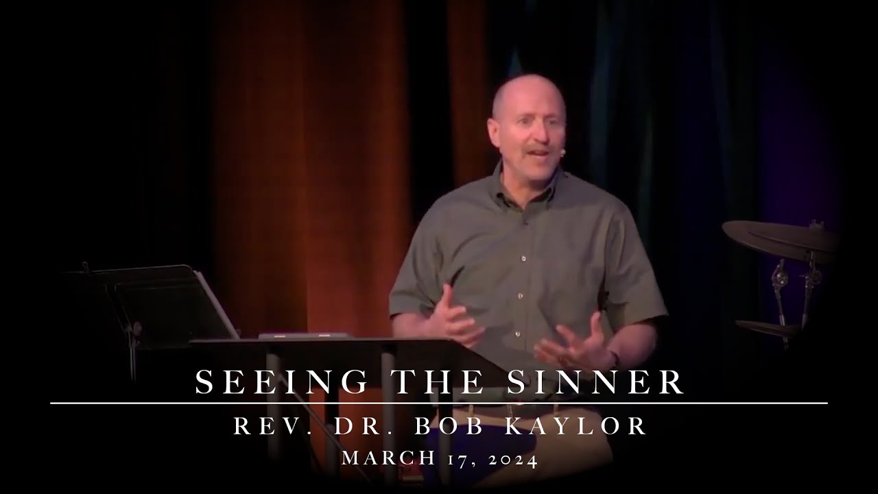 Seeing the Sinner | March 17, 2024 | Rev. Dr. Bob Kaylor - YouTube