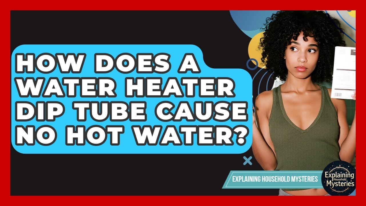 How Does A Water Heater Dip Tube Cause No Hot Water? - Explaining ...