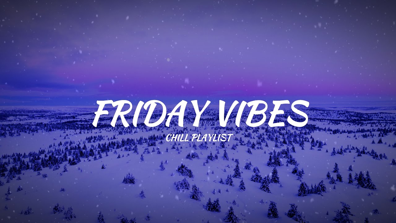 Friday Vibes - Chill Playlist - 1 Hour (Relaxing, Study, Sleep) 🎧 - YouTube