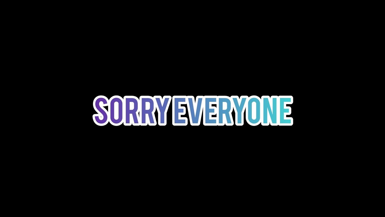 sorry everyone - YouTube
