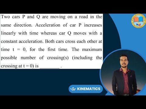 Two cars P and Q are moving on a road in the same direction. Acceleration of car P increases linear