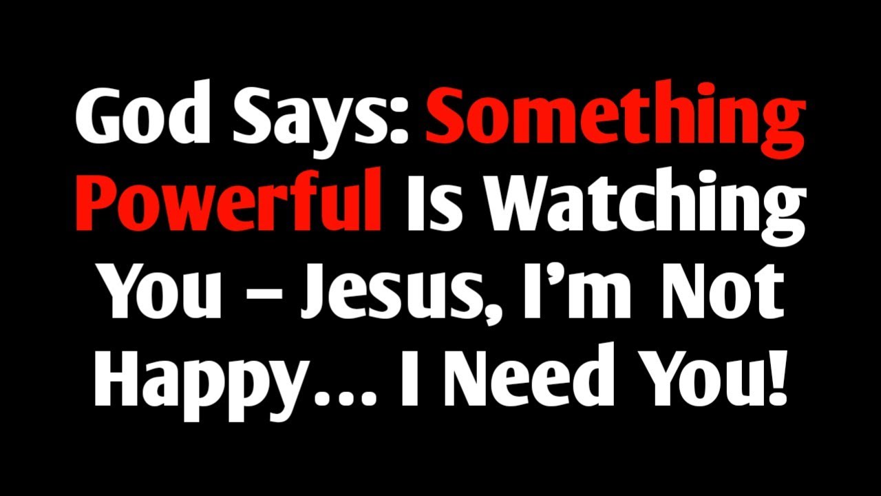 God Says: Something Powerful Is Watching You – Jesus, I’m Not Happy… I ...