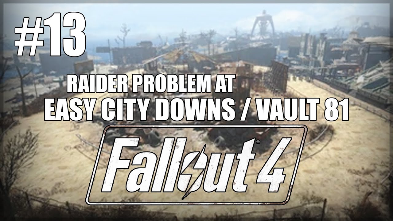 Fallout 4 playthrough part 13 ( RAIDERS IN EASY CITY DOWNS / VAULT 81 ...