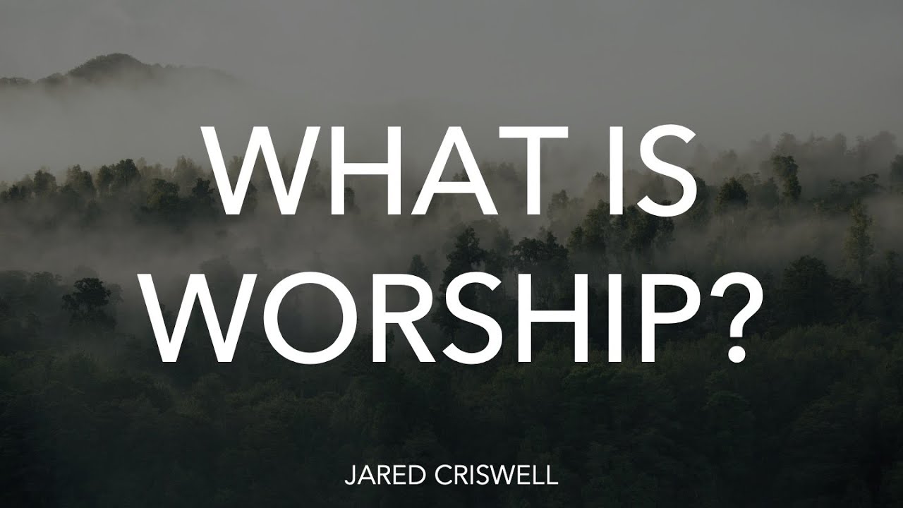 What Is Worship? - Jared Criswell - YouTube