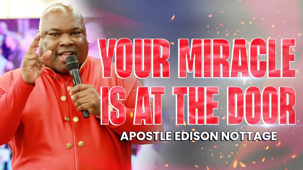 YOUR MIRACLE IS AT THE DOOR || APOSTLE EDISON NOTTAGE - YouTube