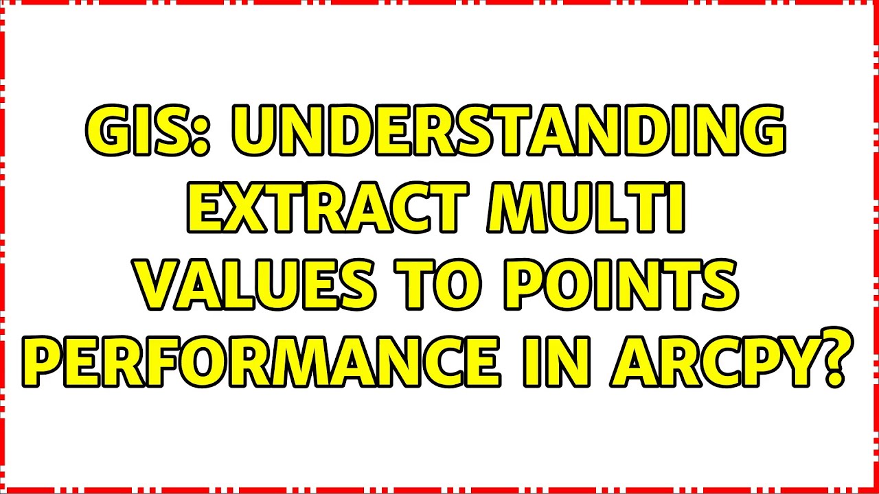 Gis Understanding Extract Multi Values To Points Performance In Arcpy Youtube 3312