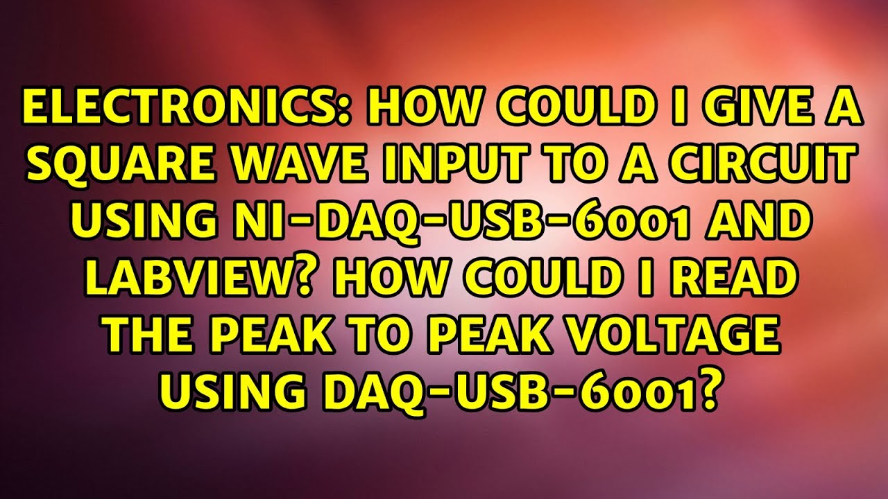 How could I give a square wave input to a circuit using NI-DAQ-USB-6001 ...