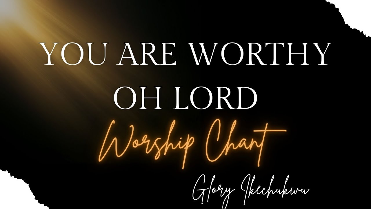 You are Worthy Oh Lord Glory N Ikechukwu Jesus is Lord - YouTube