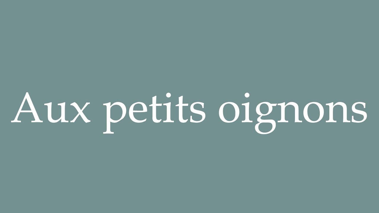 How To Pronounce Aux Petits Oignons Aux Petits Oignons Correctly how-to-pronounce-aux-petits-oignons-aux-petits-oignons-correctly