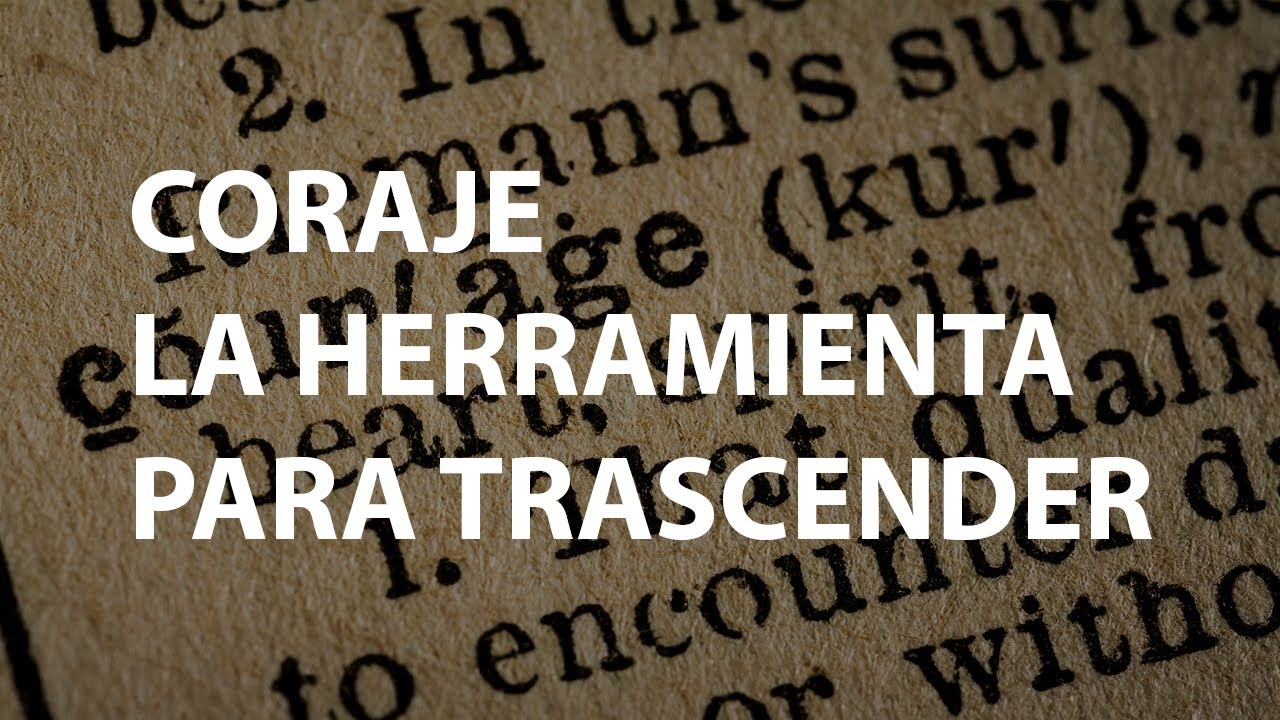 ¿Cómo usar el Coraje para vivir? Trasciende como persona y comienza a ...